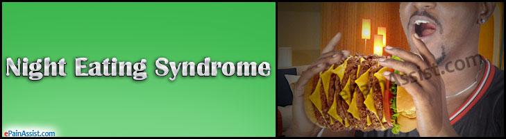 Night Eating Syndrome|Causes|Signs|Symptoms|Treatment|Recovery